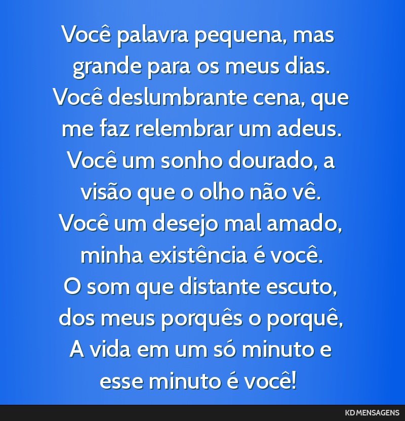 Você palavra pequena, mas grande para os meus dias. Você... Você palavra pequena, mas grande para os meus dias. Você...