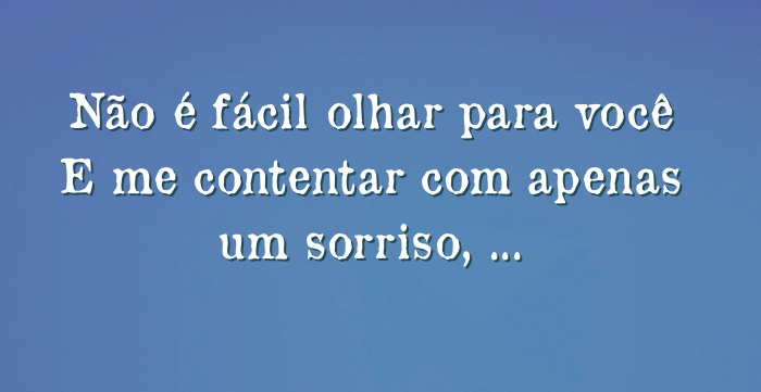Não é fácil olhar para você E me contentar com apenas um...