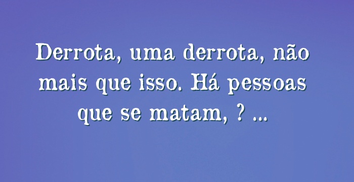 Derrota Uma Derrota Não Mais Que Isso Há Pessoas Que Se